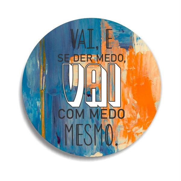 Placa Decorativa Redonda Vai, E Se Der Medo, Vai Com Medo Mesmo ...